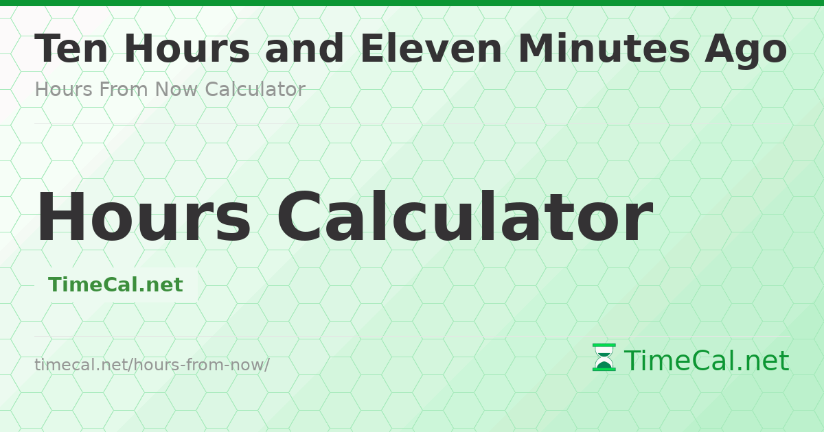 What Time Was It 10 hours and 11 minutes Ago? — TimeCal.net