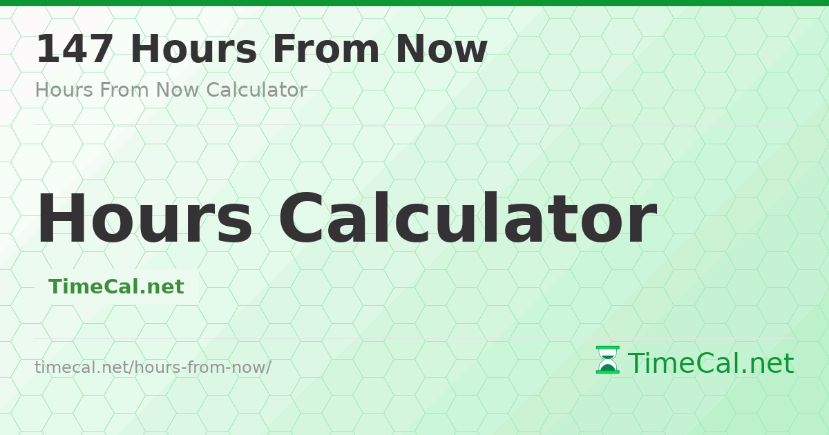 What Time Will It Be in 147 hours? — TimeCal.net