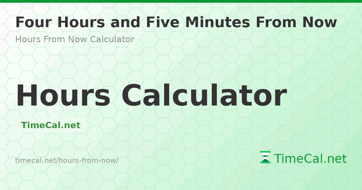 What Time Will It Be in 4 hours and 5 minutes? — TimeCal.net