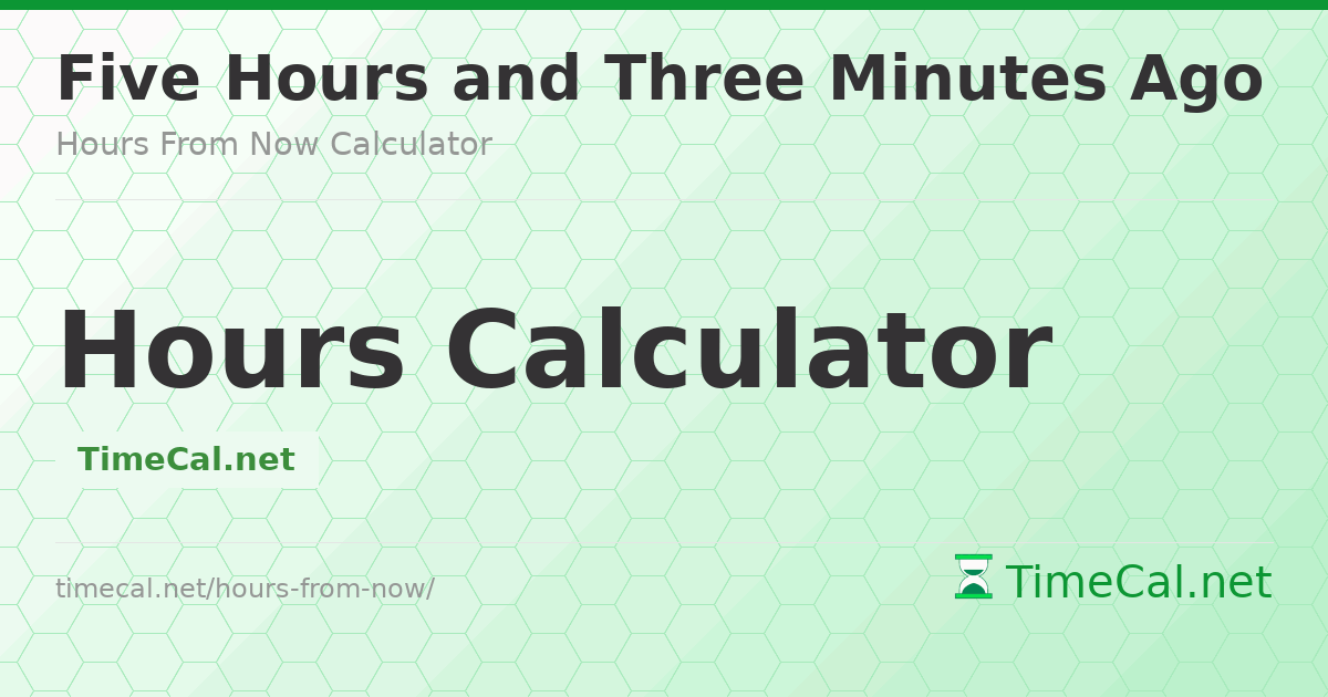 What Time Was It 5 hours and 3 minutes Ago? — TimeCal.net